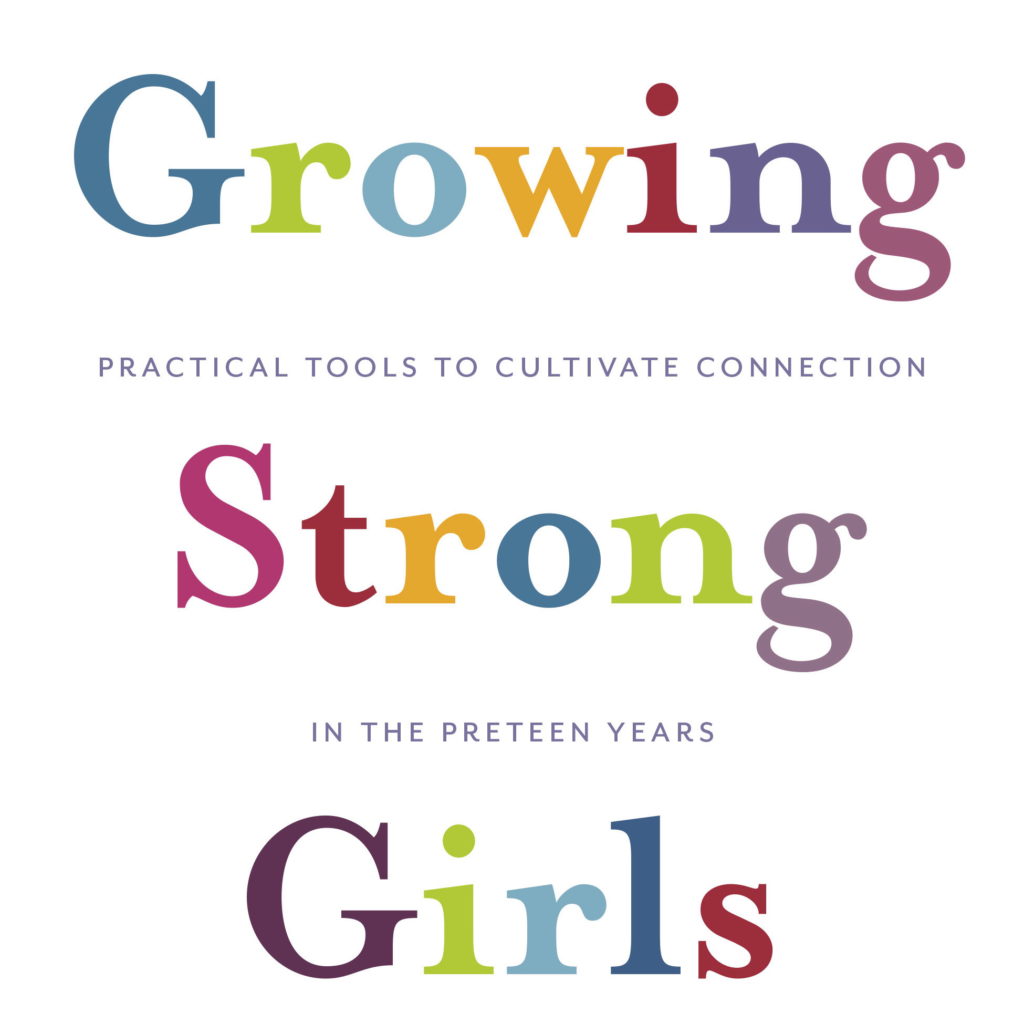 Growing Strong Girls: Practical Tools to Cultivate Connection in the ...